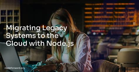 Migrating Legacy Systems To The Cloud With Nodejs
