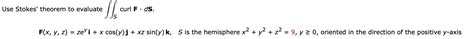 Solved Use Stokes Theorem To Evaluate Solo Curl F Ds F X Chegg Com