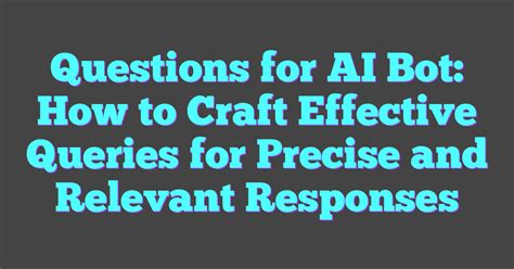questions for ai bot how to craft effective queries for precise and
