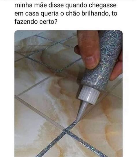 Minha mãe disse quando chegasse em casa queria o chão brilhando to