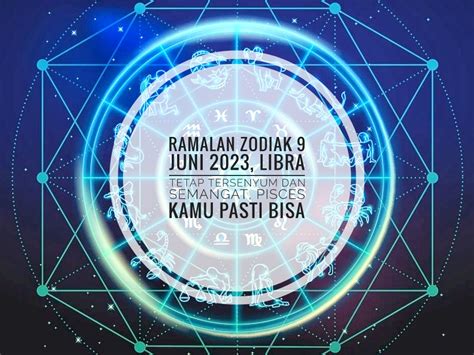 Ramalan Zodiak 9 Juni 2023 Libra Tetap Tersenyum Dan Semangat Pisces