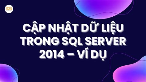 Cập nhật dữ liệu trong SQL Server 2014 R2S Academy