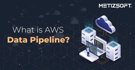 What Is Aws Data Pipeline Metizsoft