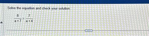 Solved Solve The Equation And Check Your Solution 8a 7 7a 4 Chegg