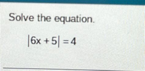 Solved Solve The Equation 6x 5 4 Chegg