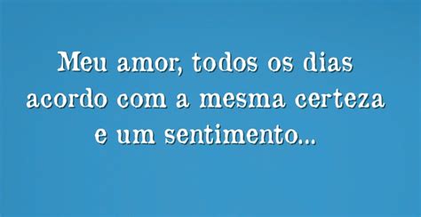 Meu Amor Todos Os Dias Acordo Com A Mesma Certeza E Um