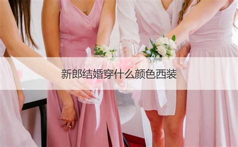 新郎结婚穿什么颜色西装 知乎