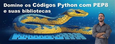Domine A Escrita De Códigos Python Com Pep8 E Suas Bibliotecas