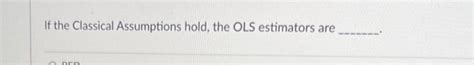 Solved If The Classical Assumptions Hold The Ols Estimators