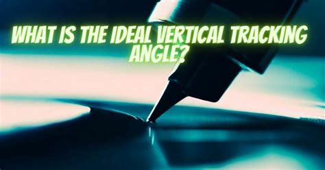 What Is The Ideal Vertical Tracking Angle All For Turntables