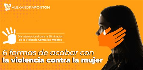 6 Formas De Acabar Con La Violencia Contra La Mujer Alexandra Pontón