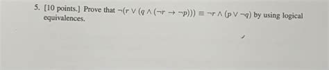 Solved 5 [10 Points ] Prove That ¬ R∨ Q∧ ¬r→¬p ≡¬r∧ P∨¬q