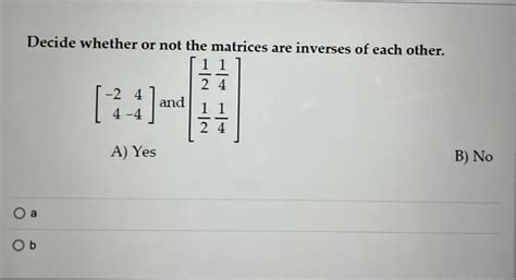 Solved Decide Whether Or Not The Matrices Are Inverses Of Chegg