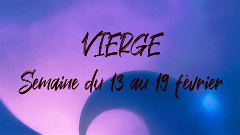 ♍ Vierge ♍ Semaine Du 13 Au 19 Février Youtube