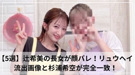 【5選】辻希美の長女が顔バレ！リュウヘイ流出画像と杉浦希空が完全一致！ しんらばんしょうログ