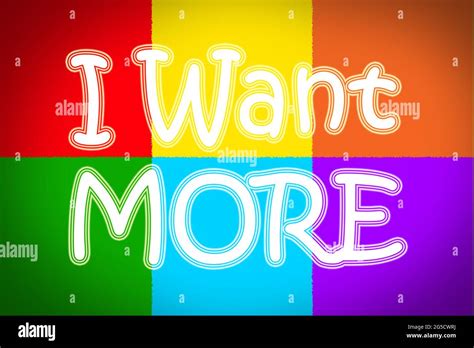 I Want More Concept TEXT Stock Photo - Alamy