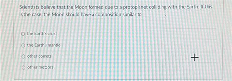 Solved Scientists Believe That The Moon Formed Due To A