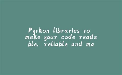 Python Libraries To Make Your Code Readable Reliable And Maintainable