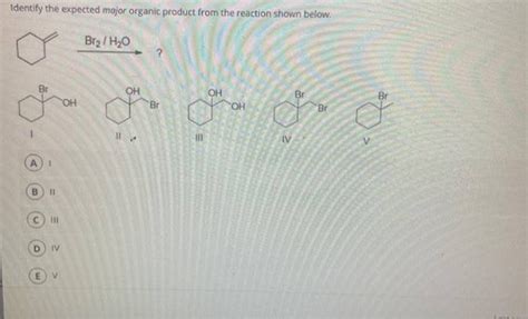 Identify The Expected Major Organic Product From The Reaction Shown Below Learnexams