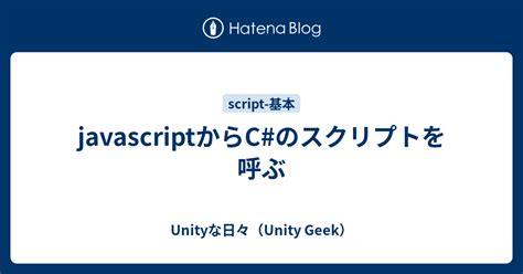 Javascriptからcのスクリプトを呼ぶ Unityな日々（unity Geek）