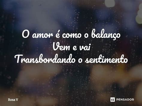 O Amor é Como O Balanço Vem E Vai Rosa V Pensador