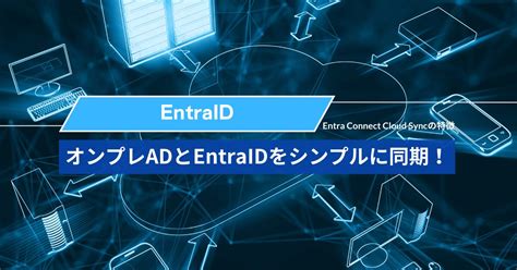 オンプレadとentraidをシンプルに同期！entra Connect Cloud Syncの特徴