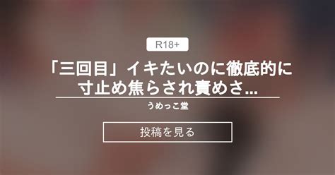 「三回目」イキたいのに徹底的に寸止め焦らされ責めされちゃう女の子 うめっこ堂 うめっこの投稿｜ファンティア Fantia