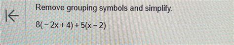 Solved Remove Grouping Symbols And Simplify 8 2x 4 5 X 2 Chegg