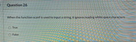 Solved Question 26 When The Function Scanf Is Used To Input Chegg