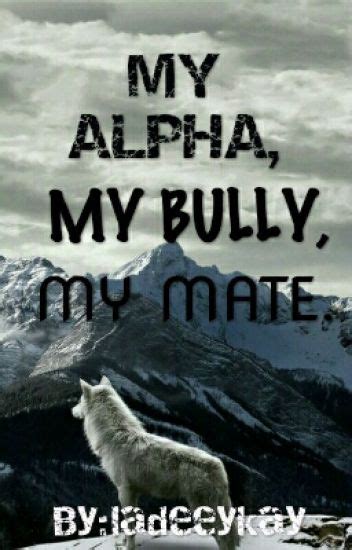 My Alphamybullymy Mate Not Edited Ladeeykay Wattpad