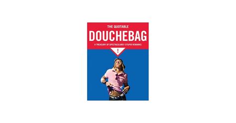 Top 10 Quotes From The Quotable Douchebag Popsugar Love And Sex