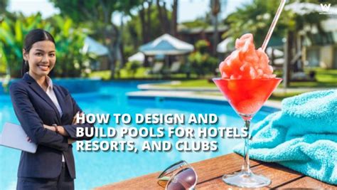 How To Design And Build Pools For Hotels Resorts And Clubs