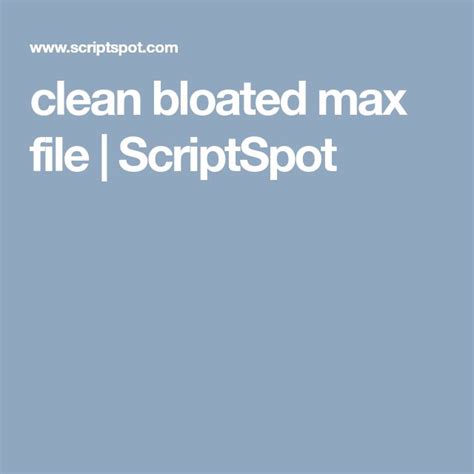 clean bloated max file scriptspot bloat cleaning max