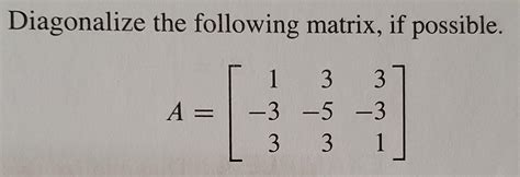 Solved Diagonalize the following matrix, if possible. | Chegg.com