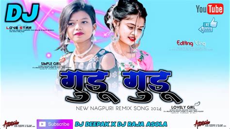 Gudu Gudu Nagpuri Remix Song 2024 Dj Deepak X Dj Raja Asola Youtube
