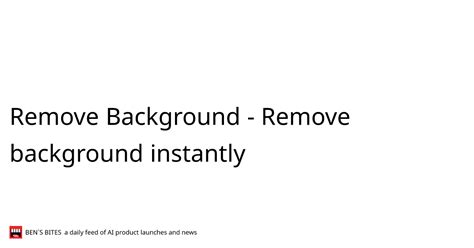 Remove Background Remove Background Instantly Bens Bites
