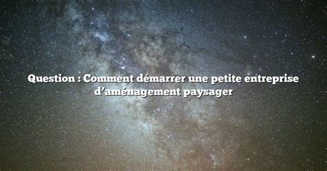 Question Comment démarrer une petite entreprise d aménagement