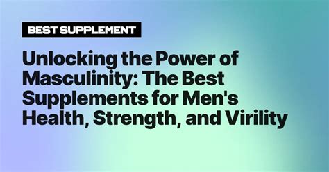 Unlocking The Power Of Masculinity The Best Supplements For Mens
