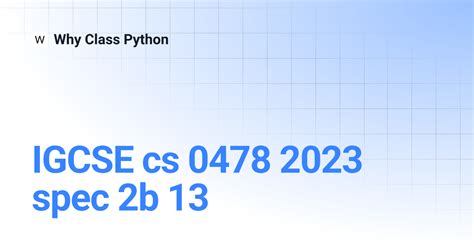 Igcse Cs 0478 2023 Spec 2b 13 Why Class Python