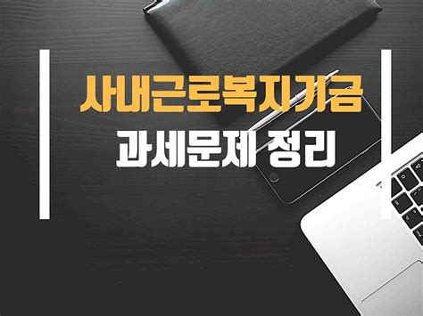 사내근로복지기금법인의 과세문제 정리