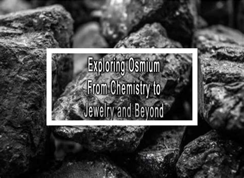 Exploring Osmium From Chemistry To Jewelry And Beyond