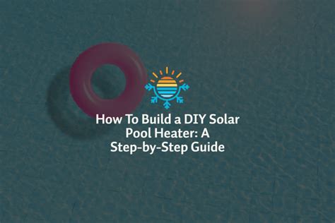 How To Build A Diy Solar Pool Heater A Step By Step Guide