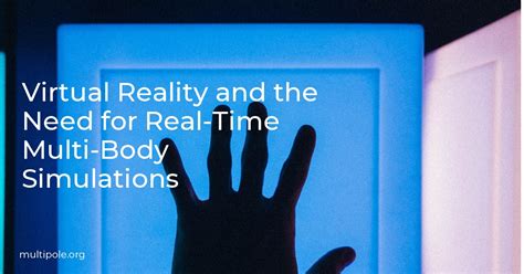 Virtual Reality And The Need For Real Time Multi Body Simulations