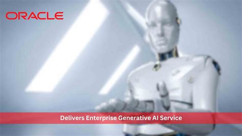 Oracle Cloud Infrastructure Delivers Enterprise Generative Ai Service