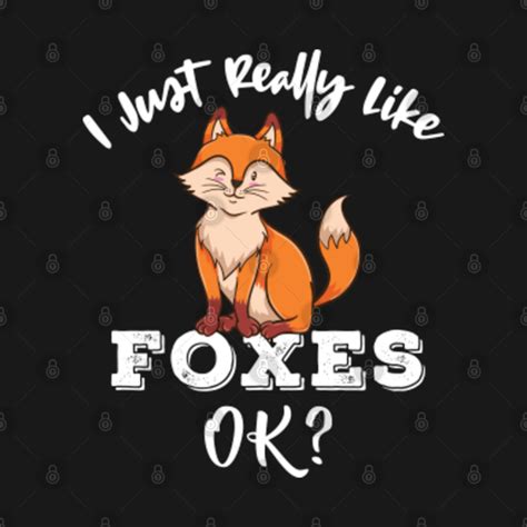 I Just Really Like Foxes Ok For Fox Lover I Just Really Like Foxes