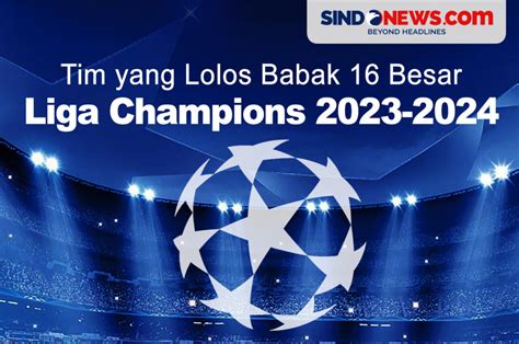 Sindografis Daftar Lengkap Tim Yang Lolos 16 Besar Liga Champions 2023