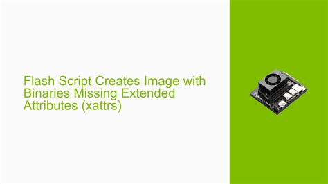 Flash Script Creates Image With Binaries Missing Extended Attributes Xattrs Help Docs For