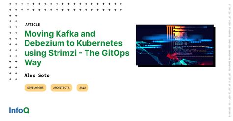 Moving Kafka And Debezium To Kubernetes Using Strimzi The Gitops Way Infoq