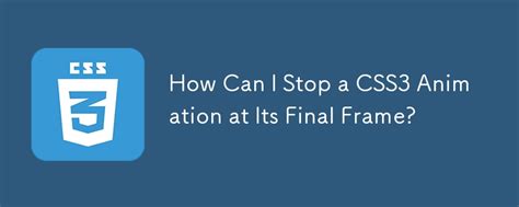 how can i stop a css3 animation at its final frame css tutorial php cn