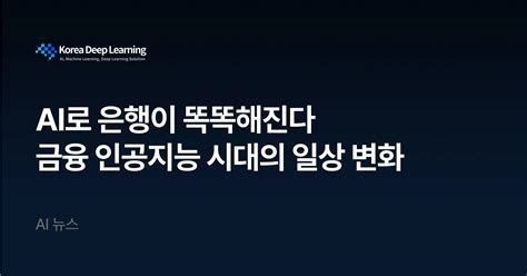‘금융권 Ai로 은행이 똑똑해진다 금융 인공지능 시대의 일상 변화 Vlm Ocr 기술력 독보적 1위 한국딥러닝이 증명합니다